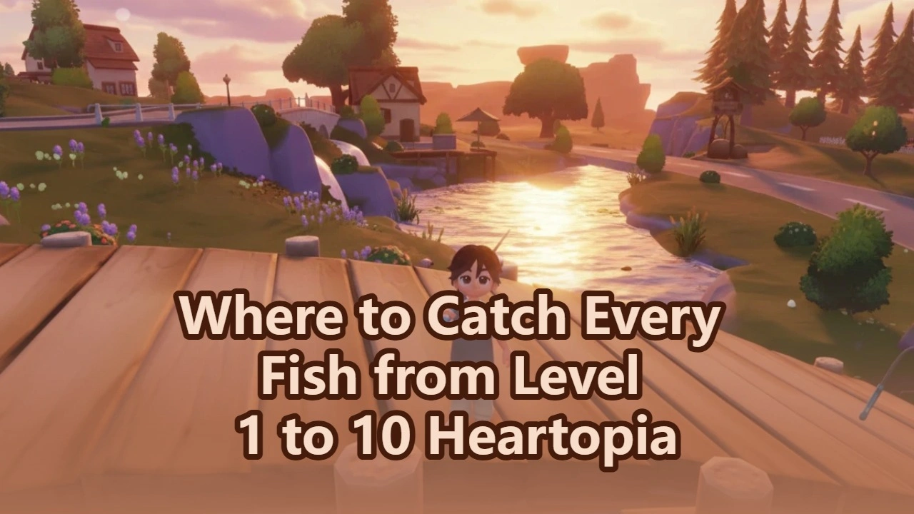 Heartopia Fishing 101: Where to Catch Every Fish from Level 1 to 10