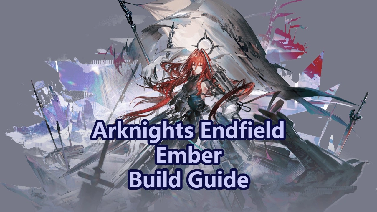 Ember Best Build: Weapons, Gear Sets & Teams | Arknights: Endfield