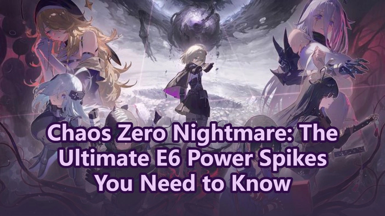 Chaos Zero Nightmare: The Ultimate E6 Power Spikes Guide